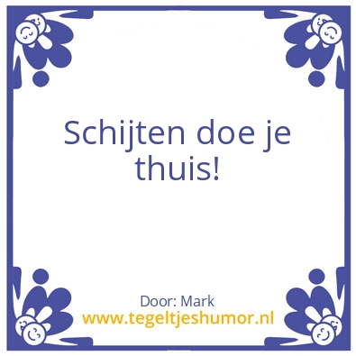 Schijten | Spreuken | Tegeltjeshumor