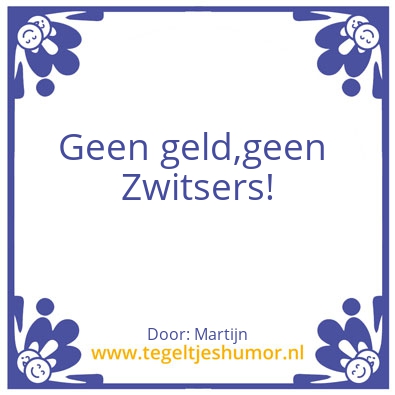 Geen geld, geen Zwitsers | Spreuken | Tegeltjeshumor