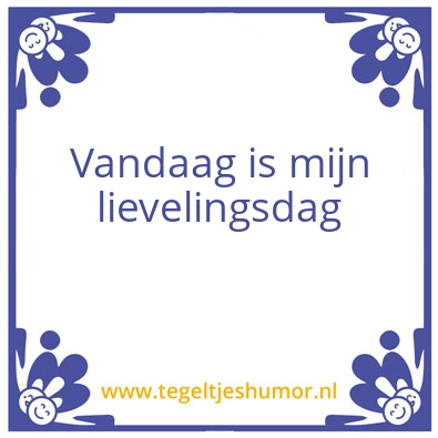 Blij | Spreuken | Tegeltjeshumor