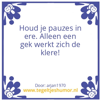 pauze | Spreuken | Tegeltjeshumor