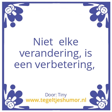 Veranderingen | Spreuken | Tegeltjeshumor